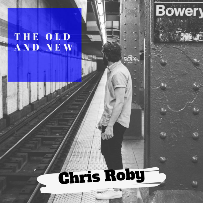 THE OLD AND NEW | Chris Roby