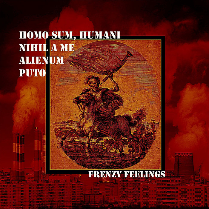 Frenzy Feelings | Homo Sum, Humani Nihil A Me Alienum Puto | Nailed ...