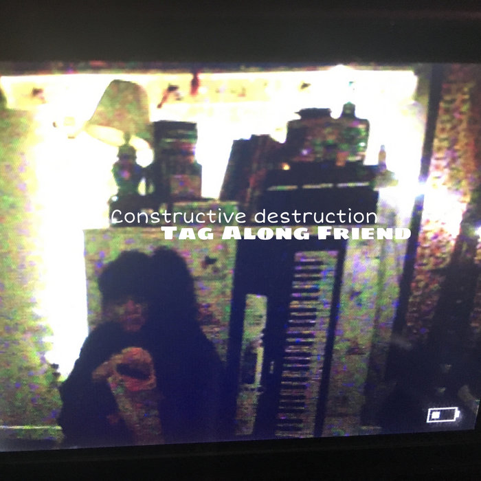 Constructive Destruction | Tag Along Friend