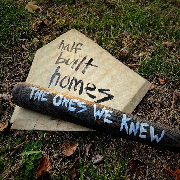 The Ones We Knew | Half Built Homes