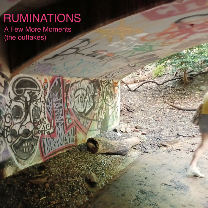 A Few More Moments (the outtakes) | Ruminations