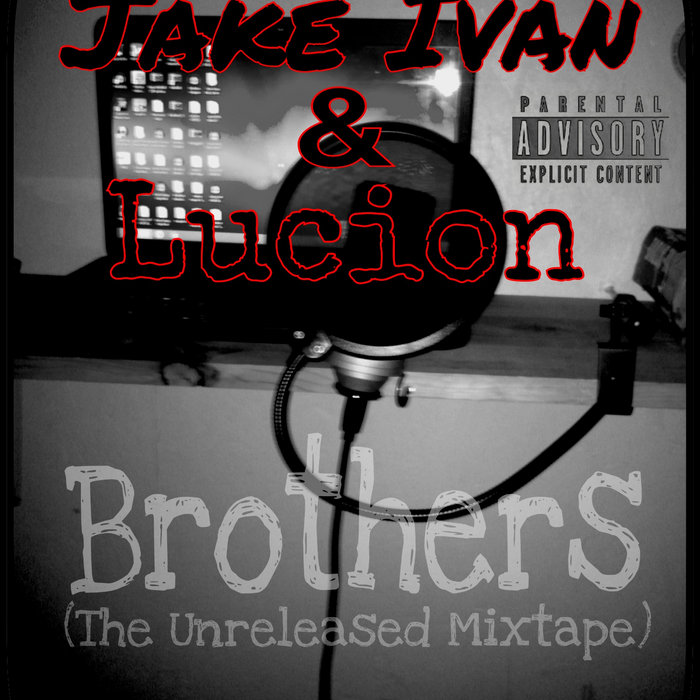 Brothers (The Unreleased Mixtape) | Jake Ivan, Lucion | Jake Ivan