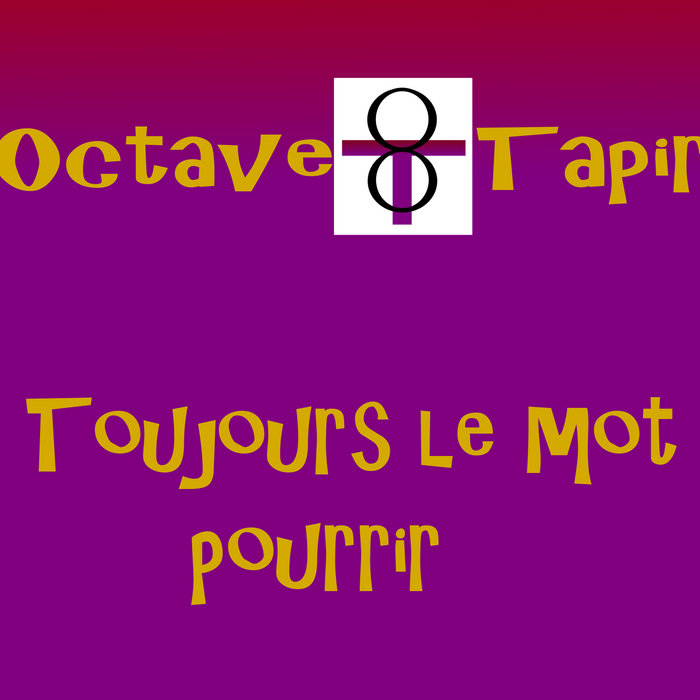 Toujours le mot pourrir | Octave Tapir