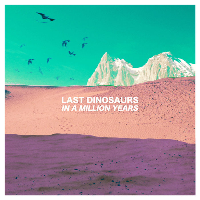In A Million Years (10 Year Anniversary Edition) | Last Dinosaurs