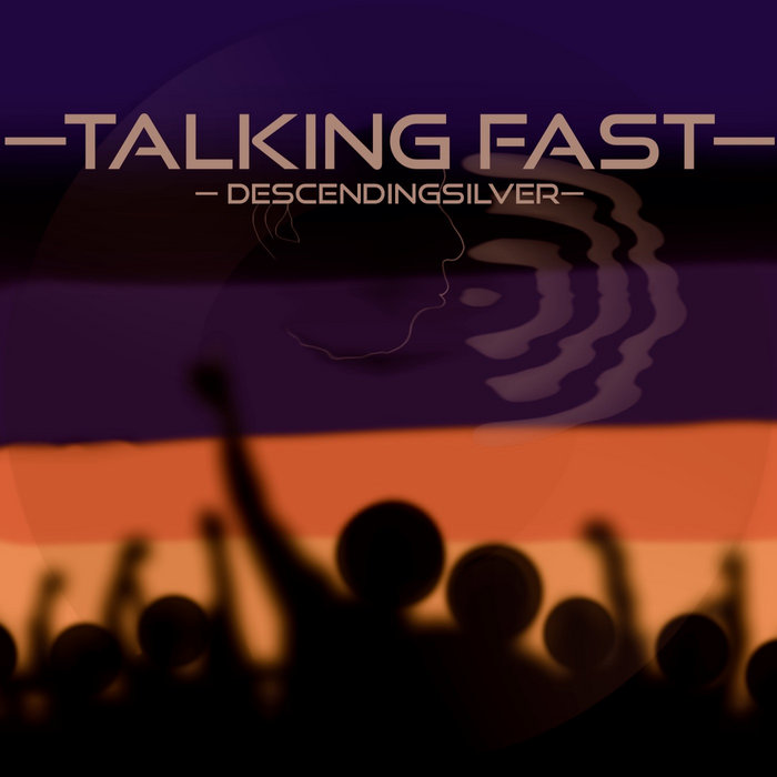Talking Fast | DescendingSilver
