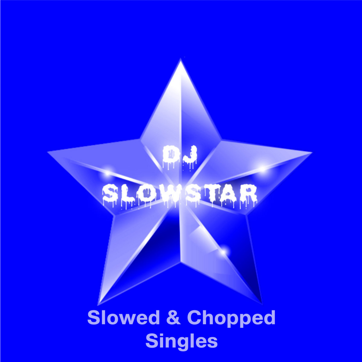 DJ SlowStar Slowed & Chopped Singles | DJ SlowStar