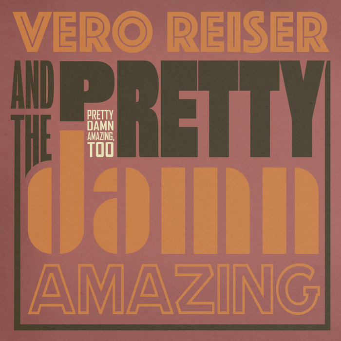Pretty Damn Amazing, Too. | Vero Reiser & The Pretty Damn Amazing