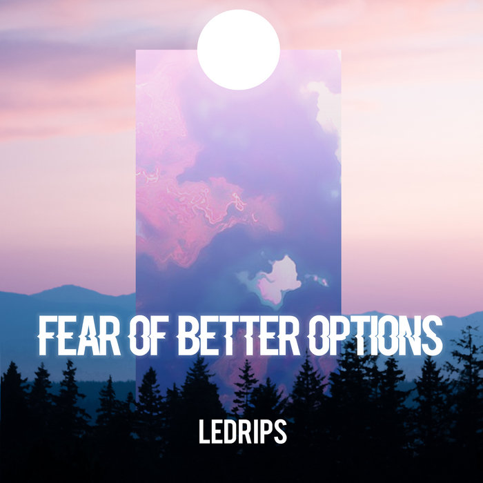Fear Of Better Options | LeDrips