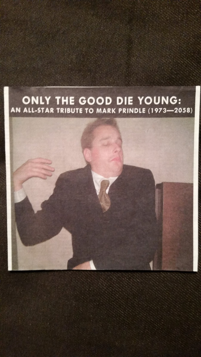 Only The Good Die Young: An All-Star Tribute to Mark Prindle (1973-2058 ...