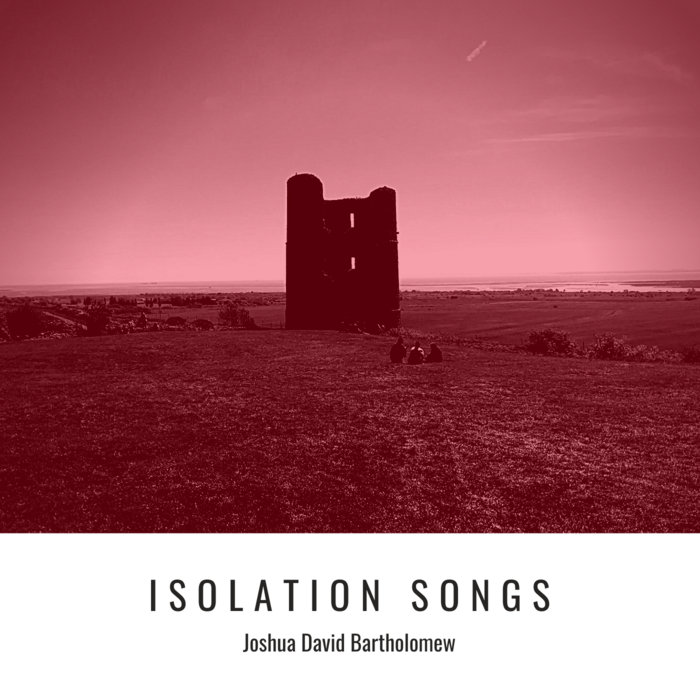 Isolation Songs | Joshua David Bartholomew