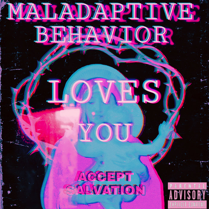 MALADAPTIVE BEHAVIOR LOVES YOU ACCEPT SALVATION | MALADAPTIVE BEHAVIOR