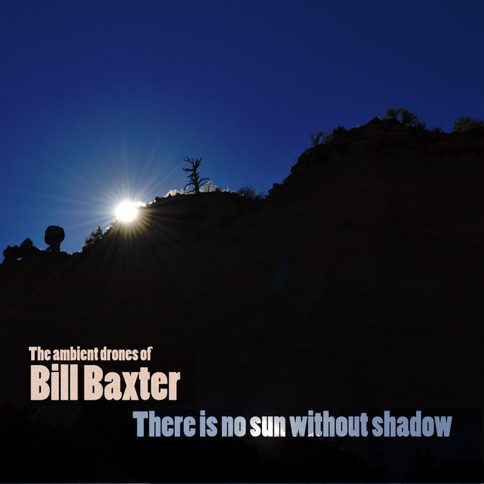 There is no sun without shadow | The ambient drones of Bill Baxter