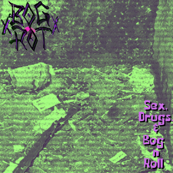 Sex Drugs Bog n Roll | Bog Rot