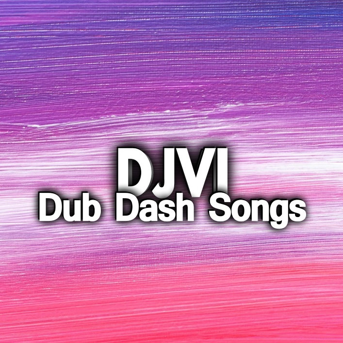 Dub Dash Songs | DJVI