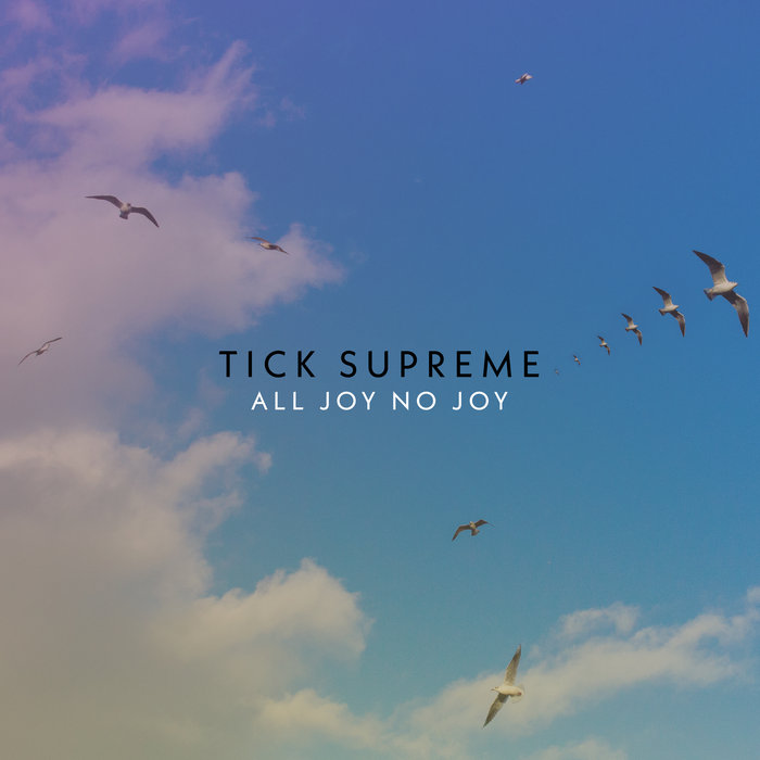 Tick Supreme | All Joy No Joy