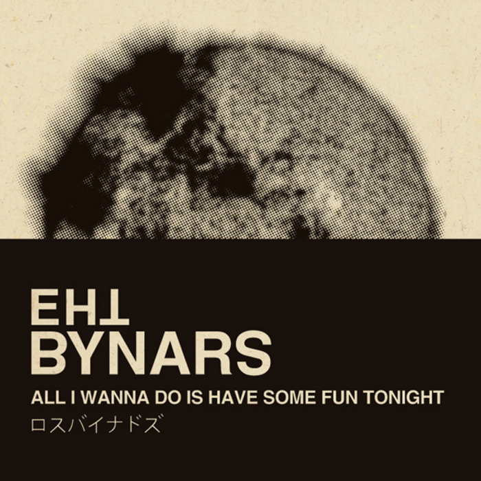 All I Wanna Do Is Have Some Fun Tonight The Bynars