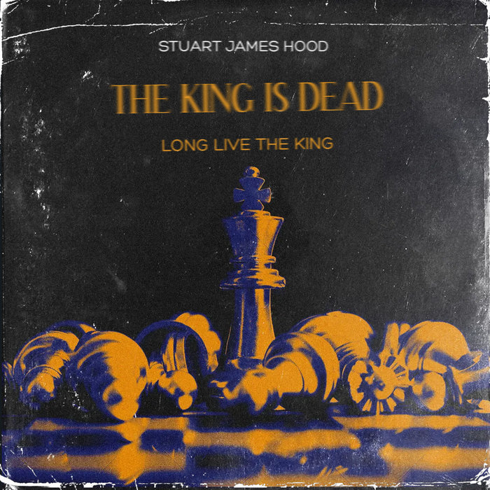 The King is Dead Long Live the King | STUART JAMES HOOD