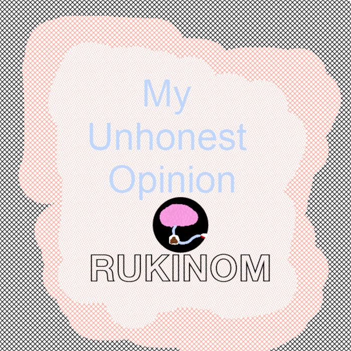 My Unhonest Opinion | Rukinom