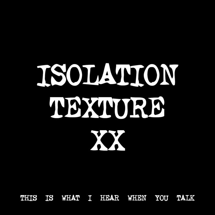 ISOLATION TEXTURE XX [TF00298] | THIS IS WHAT I HEAR WHEN YOU TALK ...