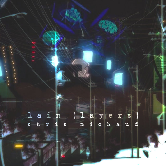 LAIN [LAYERS] | Chris Michaud