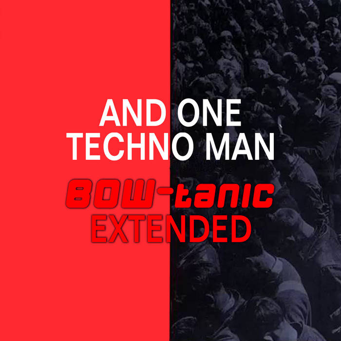And One - Techno Man (BOW-tanic Extended) | BOW-tanic