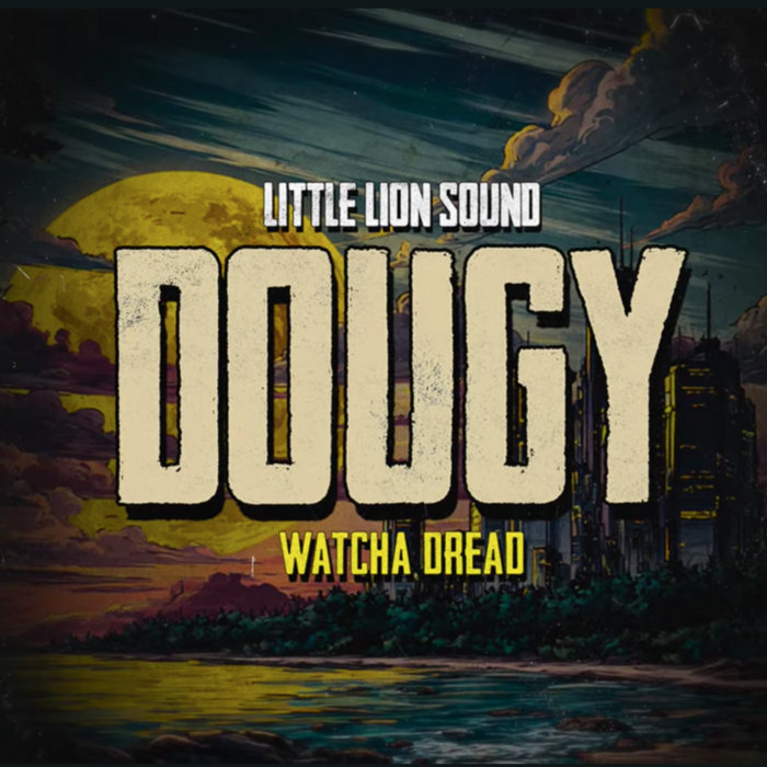 Watcha Dread | Dougy & Little Lion Sound | Dougy