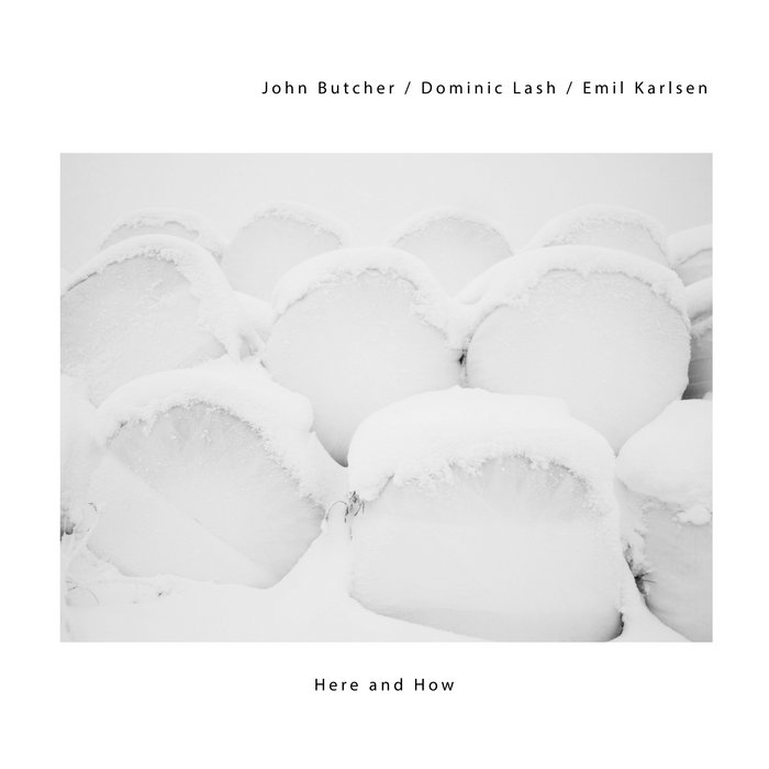 Hear and How | John Butcher, Dominic Lash & Emil Karlsen | John Butcher