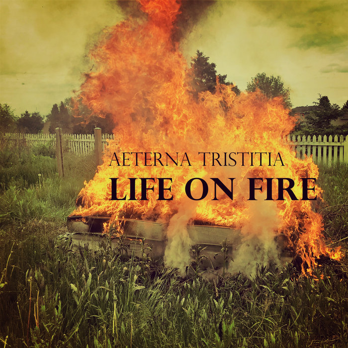 Life on Fire | Aeterna Tristitia