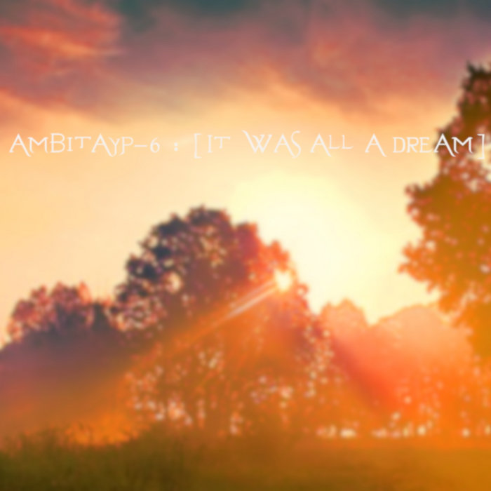 Ambitayp - 6 : [It Was All a Dream] | florigen