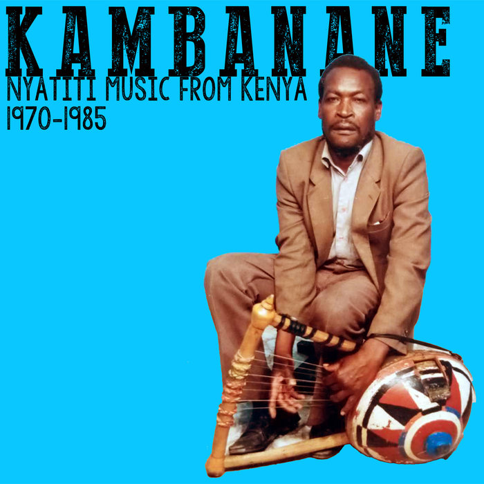Kambanane: Nyatiti music from Kenya 1970 - 1985 | Dagoretti Records