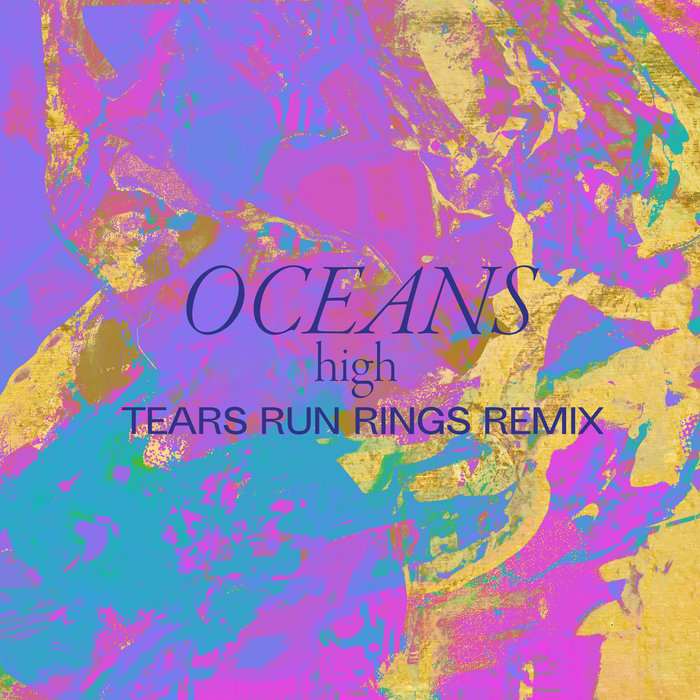 High (Tears Run Rings Remix) | Oceans