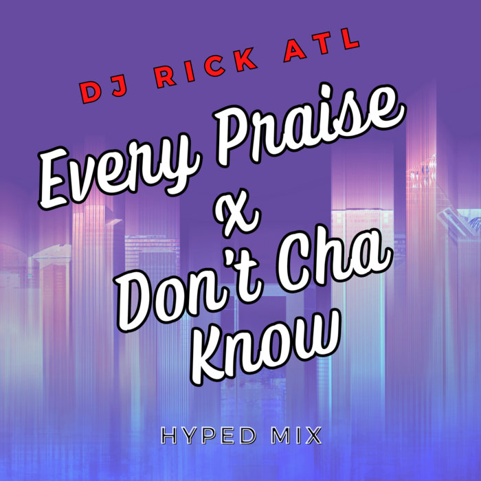 Mash Up - Every Praise - Don't Cha Know | DJ Rick ATL | Ricardo Holloway