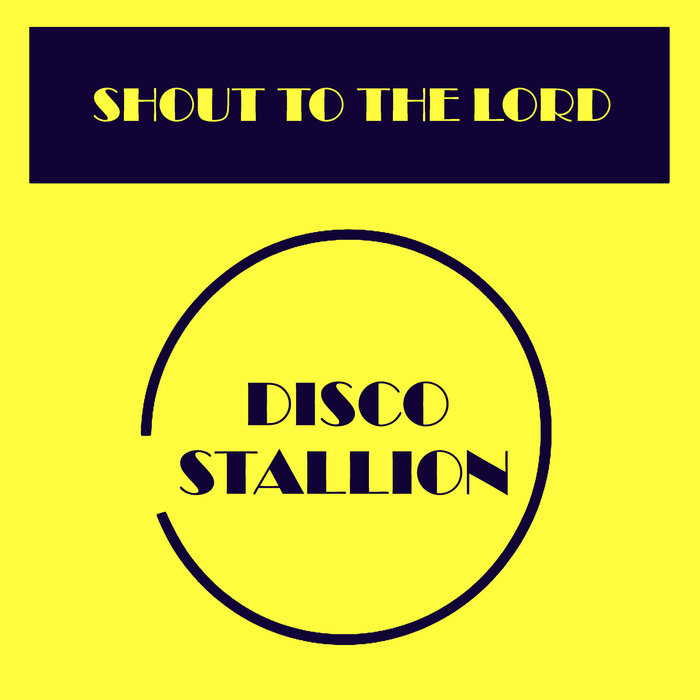 DISCO STALLION - Shout To The Lord | DISCO STALLION