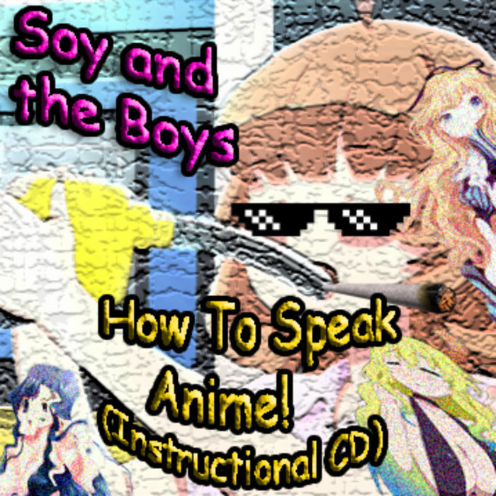 How To Speak Anime! (Instructional CD) | Soy and the Boys | Soy and The ...