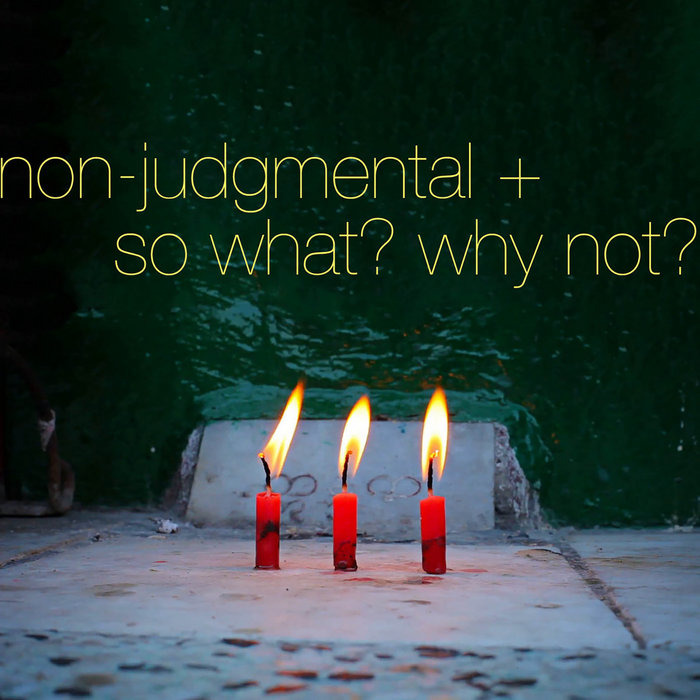 Non-Judgmental + So What? Why Not? | Maarten Visser