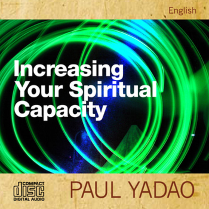Increasing Your Spiritual Capacity | Paul Yadao