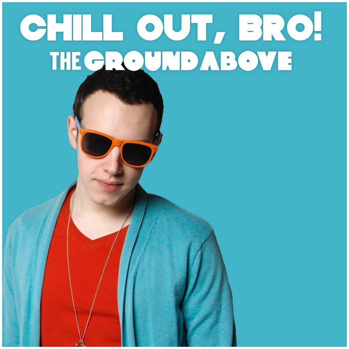 Chill Out, Bro! - EP | The Ground Above