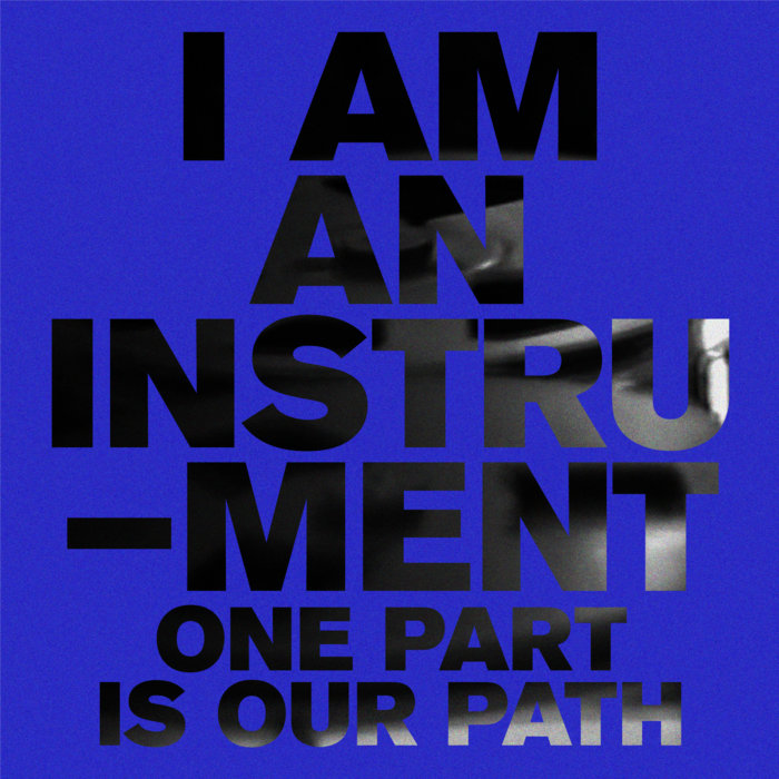 One Part Is Our Path | I Am An Instrument