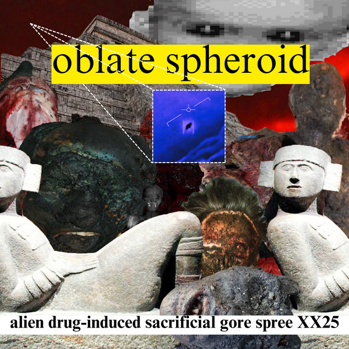 alien-drug induced sacrificial gore spree XX25 | Oblate Spheroid
