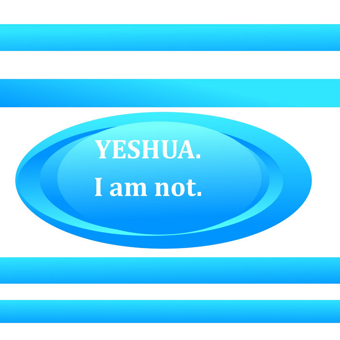 Yeshua *I am not*. | Yeshua