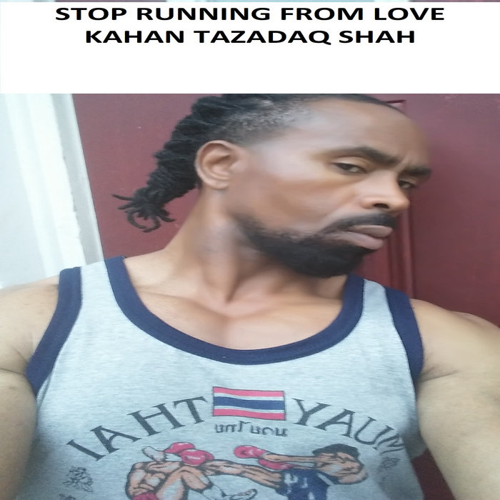 STOP RUNNING FROM LOVE KAHAN TAZADAQ SHAH THE FOUL MOUTH GENERAL stop-running-from-love-kahan-tazadaq-shah-the-foul-mouth-general