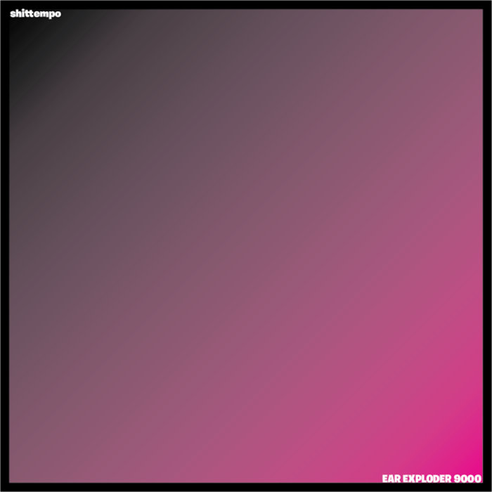 EAR EXPLODER 9000 / MADE IN SCIENCE CLASS | shittempo | Shittempo