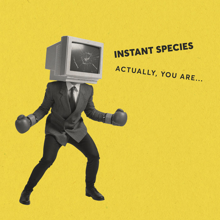 Actually, you are | Instant Species