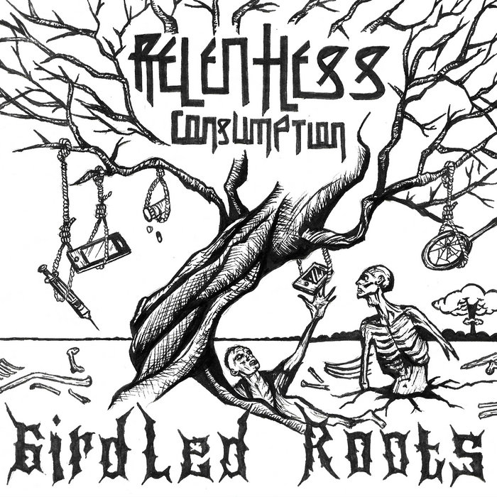 Girdled Roots | Relentless Consumption