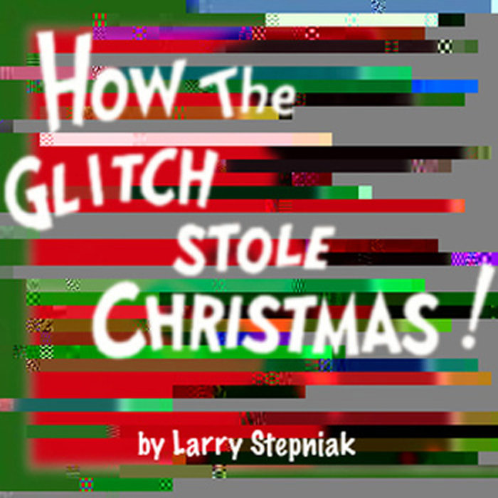 How The Glitch Stole Christmas! | Larry Stepniak