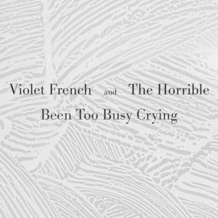 Been Too Busy Crying | Violet French and The Horrible | Violet French
