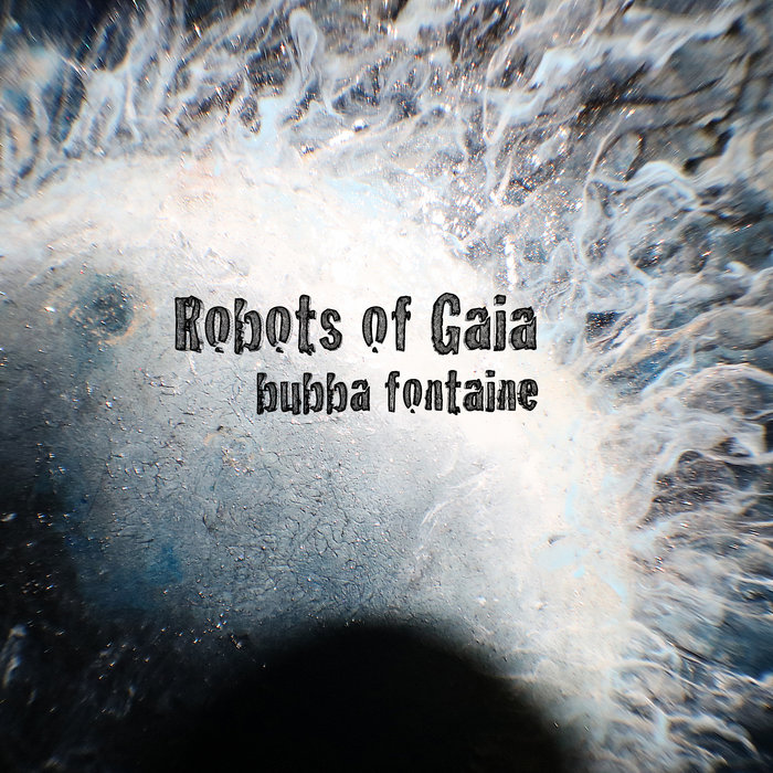 Robots of Gaia | Bubba Fontaine