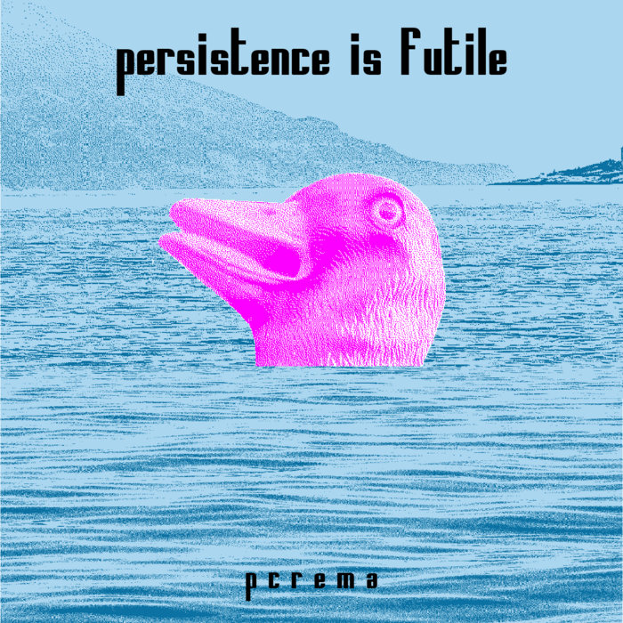 Persistence is futile | P CREMA
