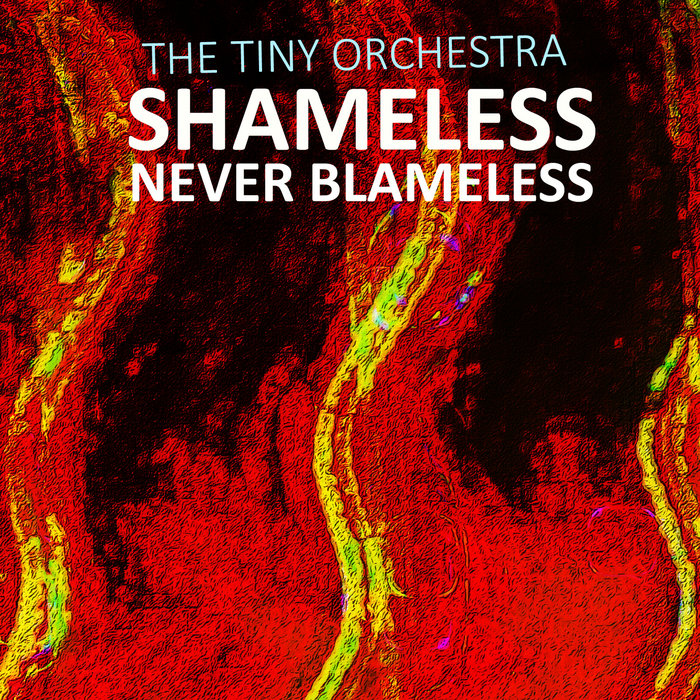 Shameless Never Blameless | The Tiny Orchestra
