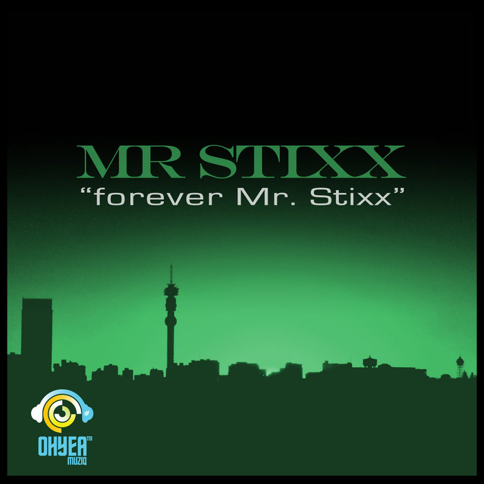 Forever Mr. Stixx | Mr. Stixx | Ohyea Muziq